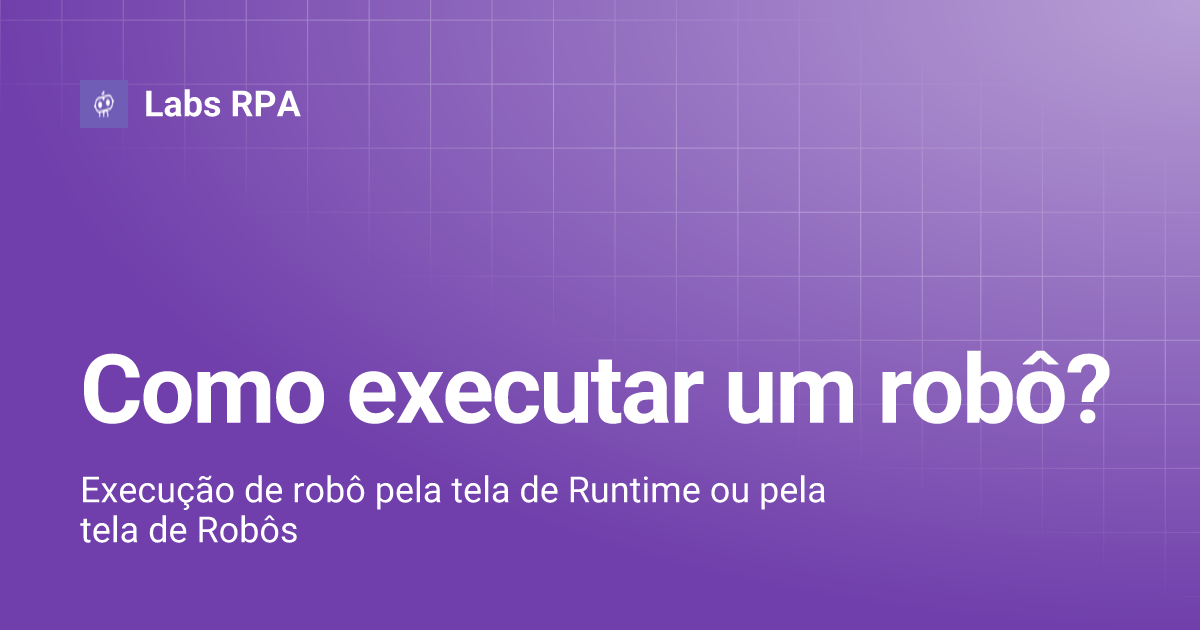 Como executar um robô? | Labs RPA