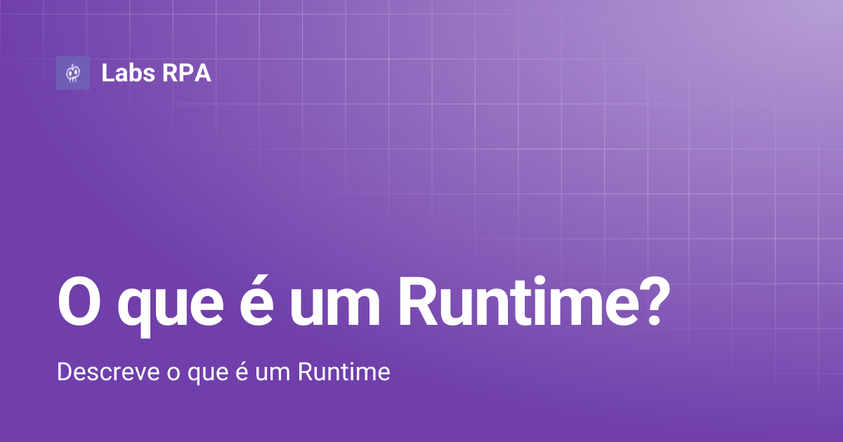O que é um Runtime? | Labs RPA
